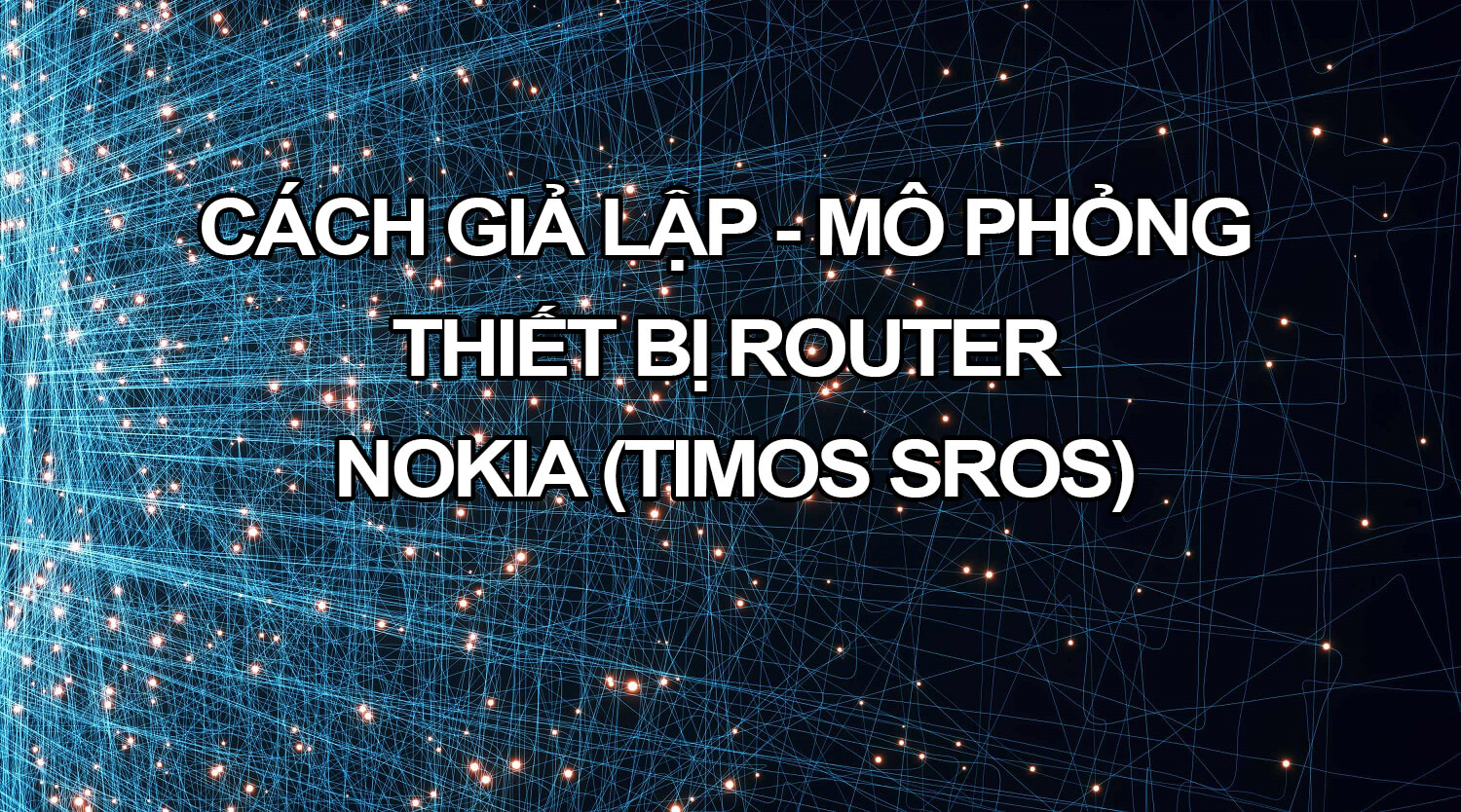 Cách giả lập router Nokia (TiMOS SROS) - H2T Tool