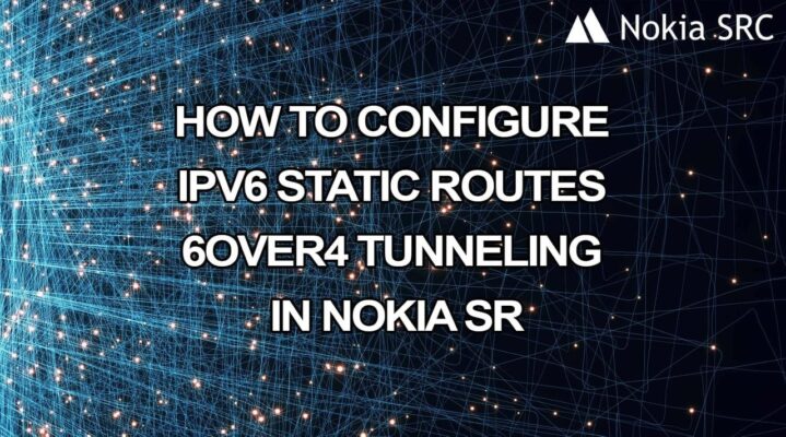 How to configure IPv6 Static Routes and 6over4 Tunneling in Nokia SR ...